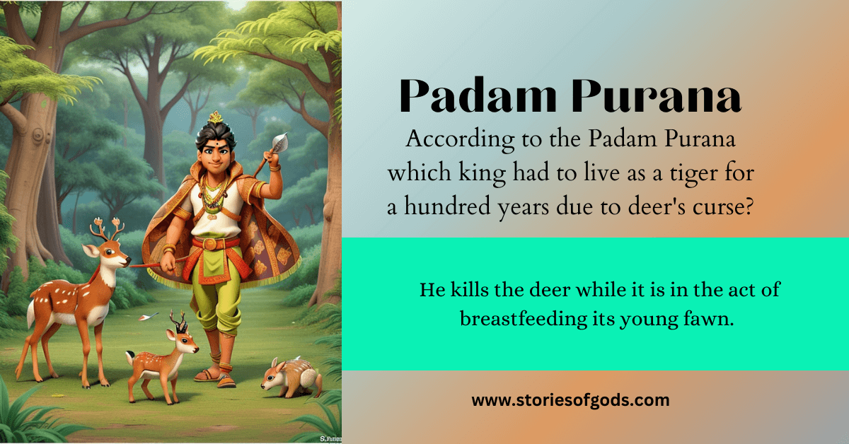 According to the Padam Purana which king had to live as a tiger for a ...